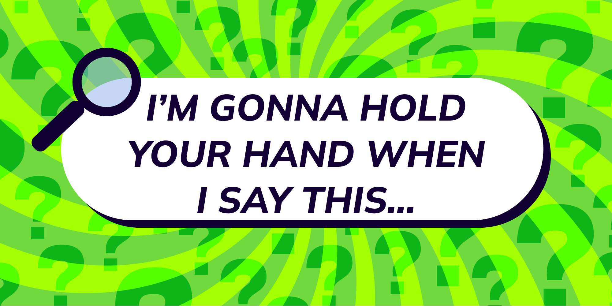 Scrolling in the Deep: I’m gonna hold your hand when I say this…