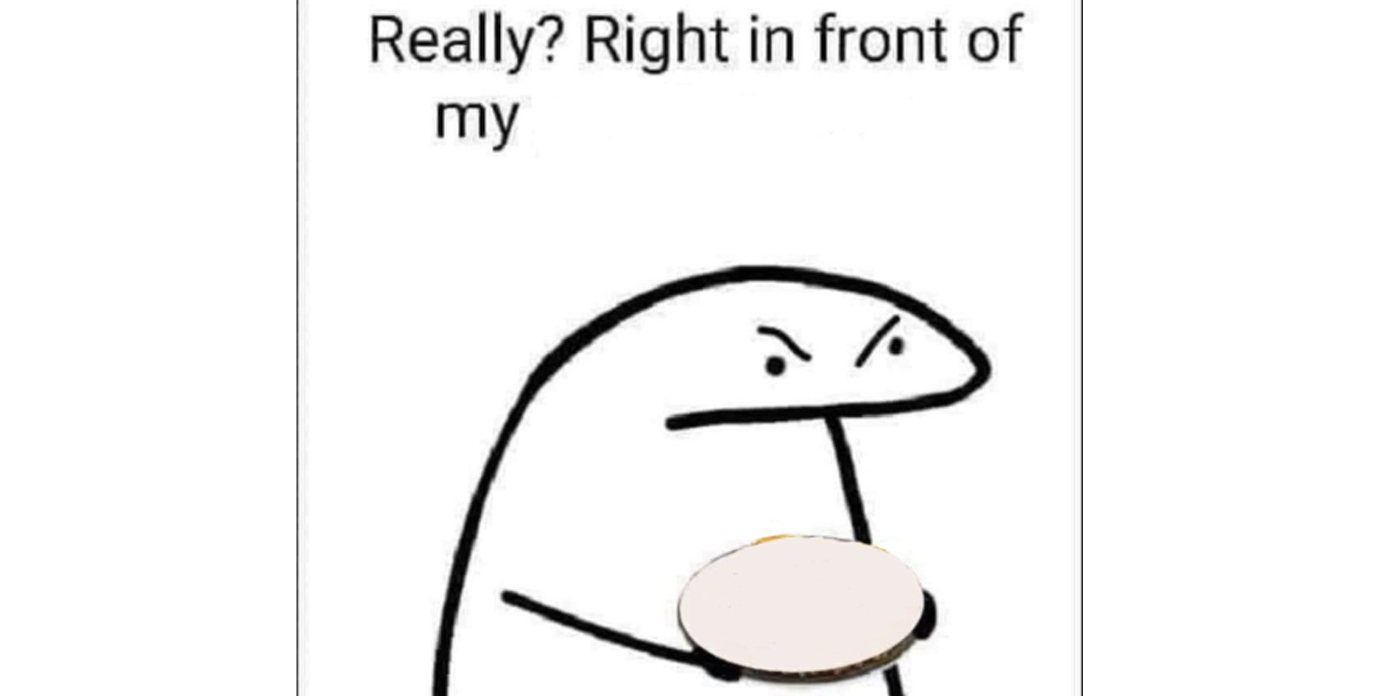 'Really? Right In Front Of My': A Meme Explainer